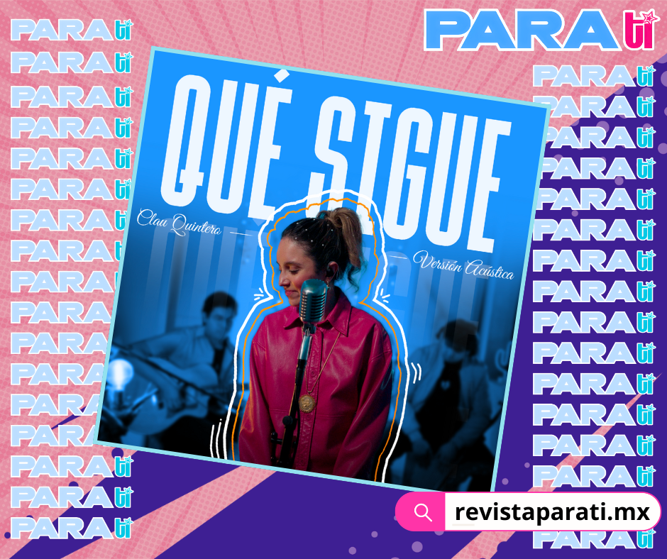 CLAU QUINTERO IMPACTA CON UNA POTENTE VERSIÓN ACÚSTICA DE «QUÉ SIGUE» – revistaparati.mx